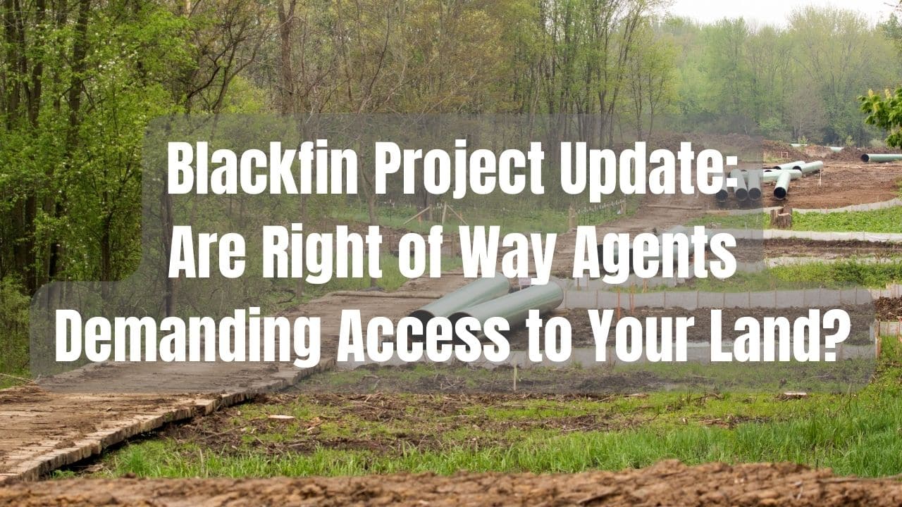 Blackfin Project Update - Right of Way Agents Demanding Access